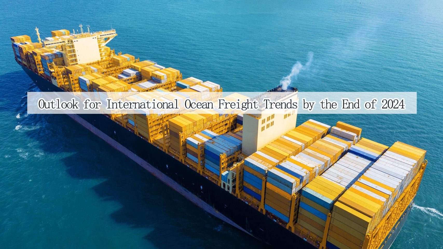Outlook for International Ocean Freight Trends by the End of 2024 ...
